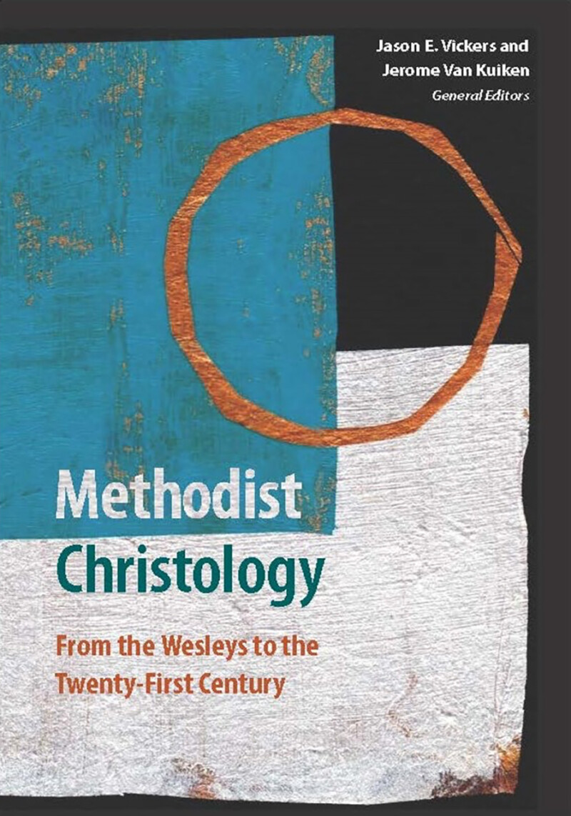 Methodist Christology: From the Wesleys to the Twenty-first Century ...